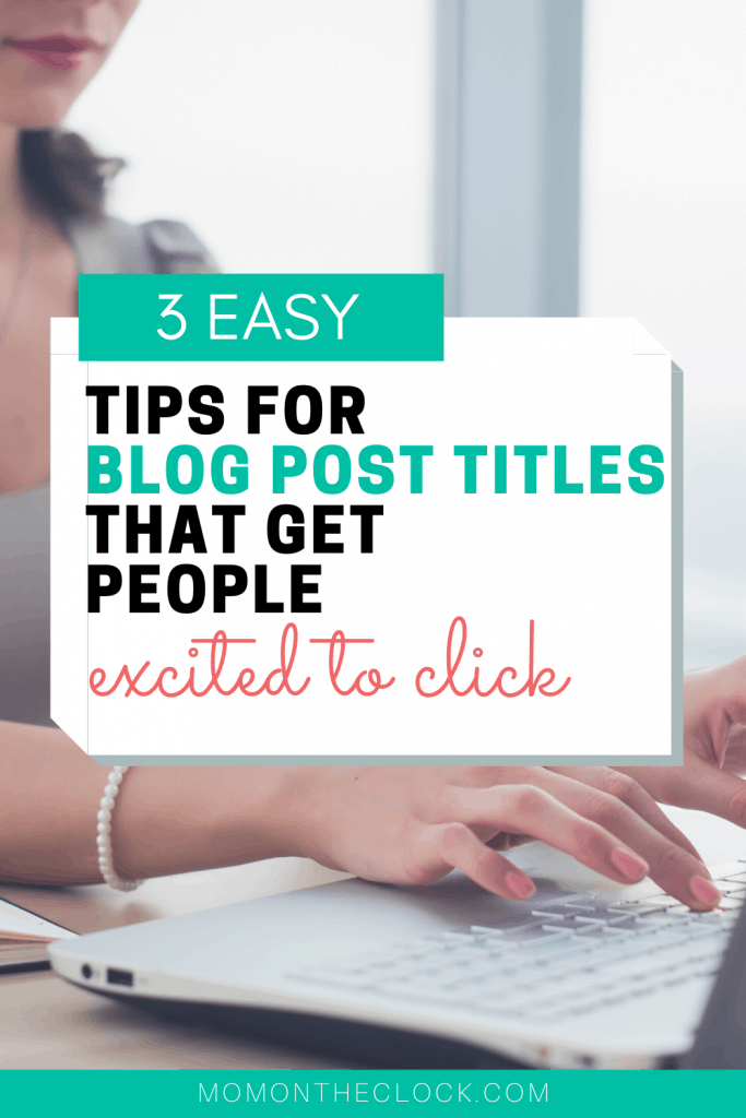 3 Secrets to Blog Post Titles That Get People to Click | Mom on the Clock